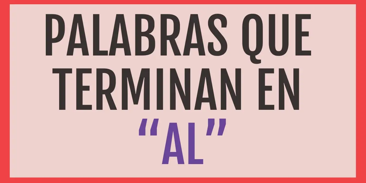 +189 Palabras que terminan en "AL" Verbos y palabras desde 5 a 9 letras