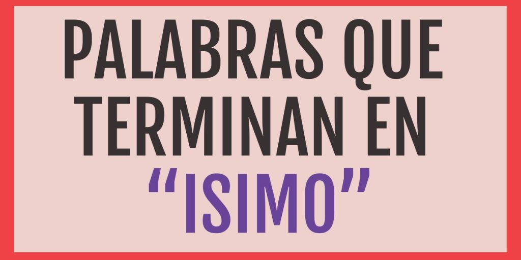 +77 Palabras que terminan en "isimo" - Verbos, Nombres, Objetos y más.