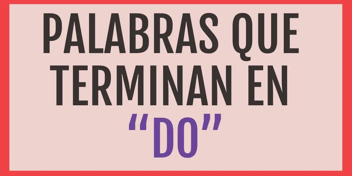 +1000 Palabras que terminan en "do" - Verbos, Nombres, Objetos y más.